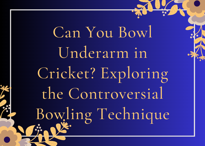 Can You Bowl Underarm in Cricket? Exploring the Controversial Bowling ...